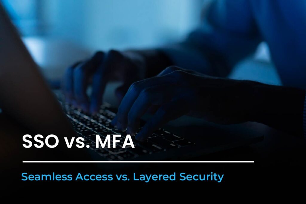 SSO vs MFA: Simplify Access, Strengthen Security