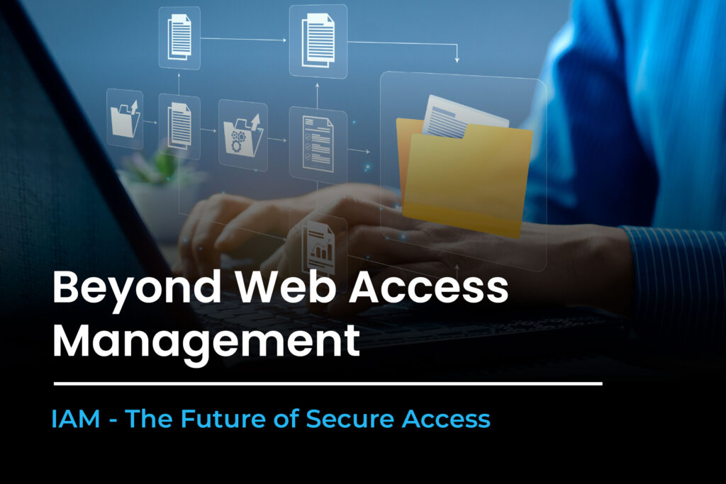 Understand Web Access Management (WAM) - Then Look Beyond